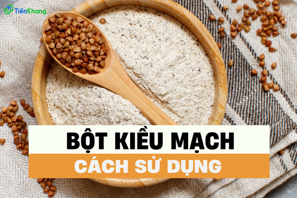Thành phần dinh dưỡng của bột kiều mạch và một số cách sử dụng bột kiều ...