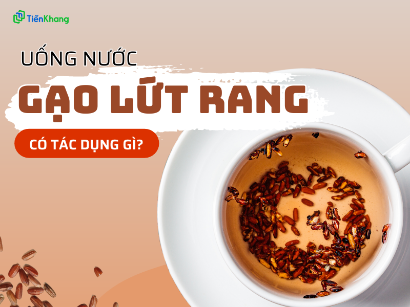 Uống Gạo Lứt Rang Có Tác Dụng Gì? Lưu Ý Khi Uống Nước Gạo Lứt Rang